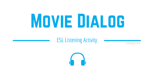 Movie Dialog - ESL Listening Activities for Kids & Adults - ESL Expat