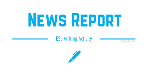 News Report - ESL Writing Activities for Kids & Adults - ESL Expat