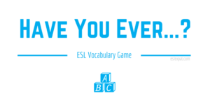 Have You Ever - ESL Vocabulary Games for Kids & Adults - ESL Expat