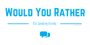 Would You Rather - ESL Speaking Activities for Kids & Adults - ESL Expat
